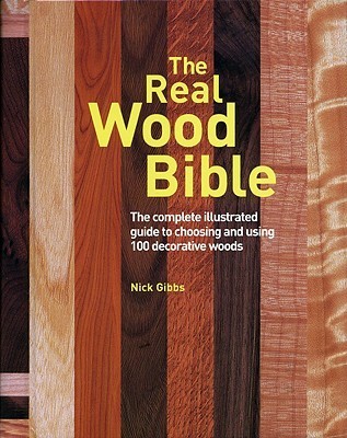 The Real Wood Bible: The Complete Illustrated Guide to Choosing and ...