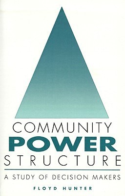 Community Power Structure: A Study of Decision Makers by Floyd Hunter ...