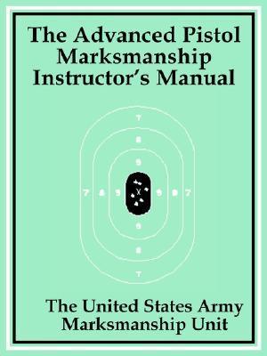 The Advanced Pistol Marksmanship Instructor's Manual by United States ...