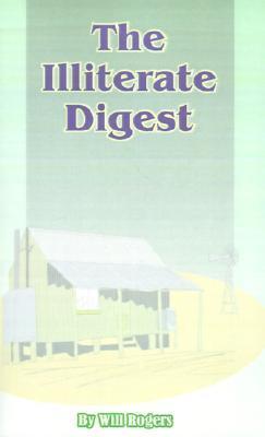 The Illiterate Digest by Will Rogers | Goodreads