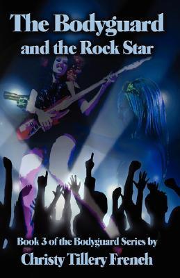 The Bodyguard and the Rock Star by Christy Tillery French | Goodreads