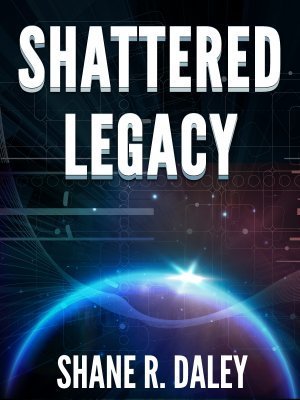 Shattered Legacy by Shane R. Daley | Goodreads
