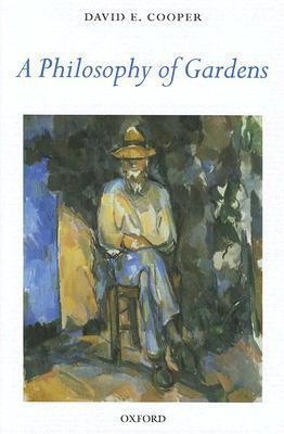 A Philosophy of Gardens by David Edward Cooper | Goodreads