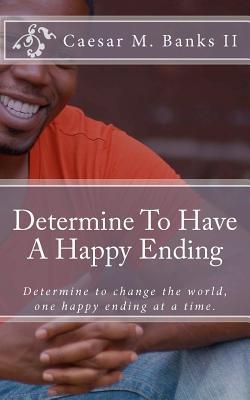 Determine To Have A Happy Ending by Caesar M. Banks II | Goodreads