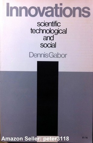 Innovations: Scientific, Technological, and Social by Dennis Gabor ...