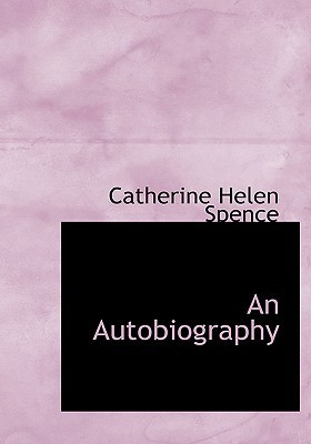 An Autobiography (Large Print Edition) by Catherine Helen Spence ...