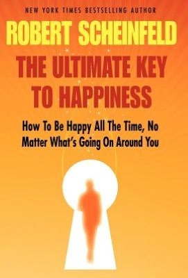 The Ultimate Key To Happiness by Robert Scheinfeld | Goodreads