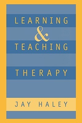 Learning and Teaching Therapy by Jay Haley | Goodreads