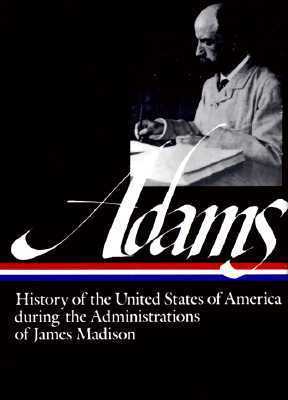 Henry Adams: History of the United States During the Administrations of ...