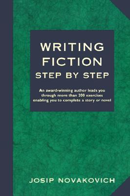 Writing Fiction Step by Step by Josip Novakovich | Goodreads