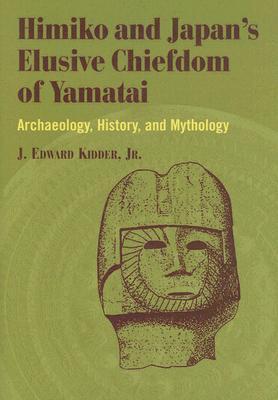 Himiko and Japan's Elusive Chiefdom of Yamatai: Archaeology, History ...
