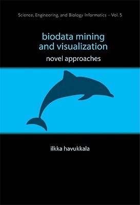 Biodata Mining And Visualization: Novel Approaches by Ilkka Havukkala | Goodreads