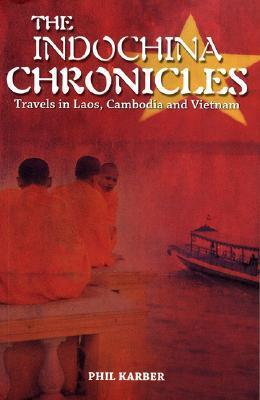 The Indochina Chronicles: Travels in Laos, Cambodia and Vietnam by Phil ...