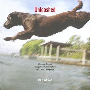 Unleashed: Climbing Canines, Hiking Hounds, Fishing Fidos, and Other ...