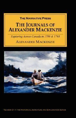 The Journals of Alexander Mackenzie: Exploring Across Canada in 1789 ...