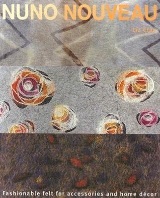 Nuno Nouveau: Fashionable Felt for Accessories and Home Decor by Liz ...
