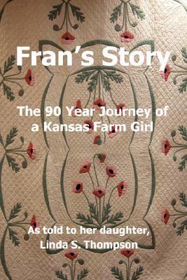 Fran's Story: The 90 Year Journey of a Kansas Farm Girl by Linda S ...