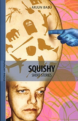 Squishy: Short Stories (Punchy Prose) by Arjun Basu | Goodreads