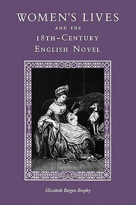 Women's Lives and the Eighteenth-Century English Novel by Elizabeth Bergen Brophy | Goodreads