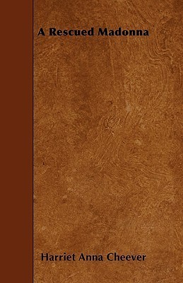 A Rescued Madonna by Harriet A. Cheever | Goodreads