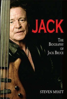 Jack: The Biography of Jack Bruce by Steven Myatt | Goodreads
