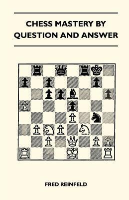 Chess Mastery By Question And Answer by Fred Reinfeld | Goodreads