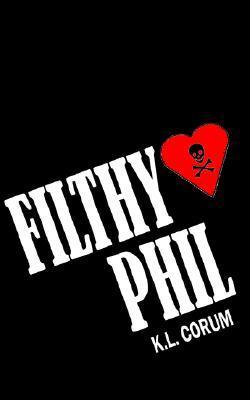 Filthy Phil by K.L. Corum | Goodreads