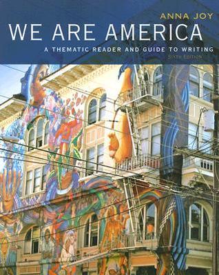 We Are America: A Thematic Reader and Guide to Writing by Anna Joy ...