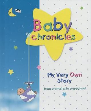 Baby Chronicles: My Very Own Story: from pre-natal to pre-school by ...
