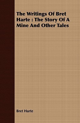 The Writings of Bret Harte: The Story of a Mine and Other Tales by Bret ...