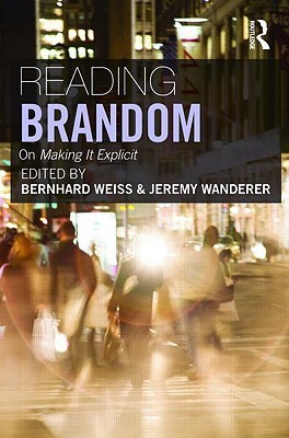 Reading Brandom: On Making It Explicit by Bernhard Weiss | Goodreads