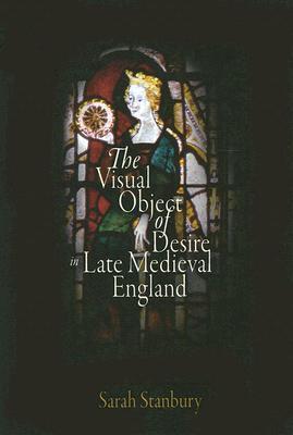 The Visual Object of Desire in Late Medieval England by Sarah Stanbury ...