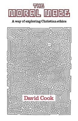 The Moral Maze: A Way of Exploring Christian Ethics by David Cook ...