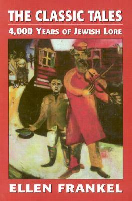 The Classic Tales: 4,000 Years of Jewish Lore by Ellen Frankel | Goodreads