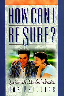 How Can I Be Sure?: Questions to Ask Before You Get Married by Bob Phillips | Goodreads