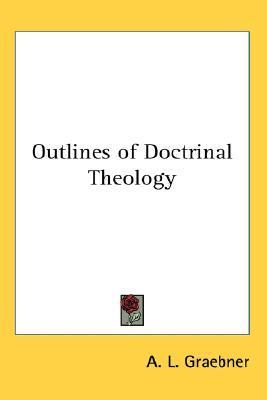 Outlines of Doctrinal Theology by A.L. Graebner | Goodreads