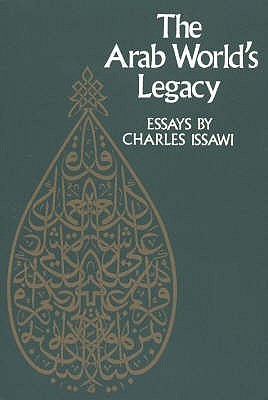 The Arab World's Legacy: Essays by Charles P. Issawi | Goodreads