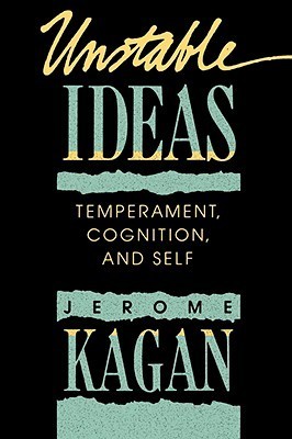 Unstable Ideas: Temperament, Cognition, and Self by Jerome Kagan ...
