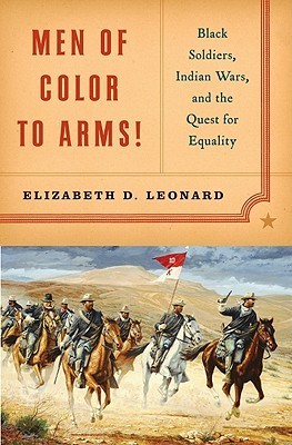 Men of Color to Arms!: Black Soldiers, Indian Wars, and the Quest for ...