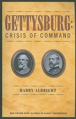 Gettysburg: Crisis of Command by Harry Albright | Goodreads