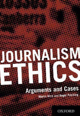 Journalism Ethics: Arguments and Cases by Martin Hirst | Goodreads