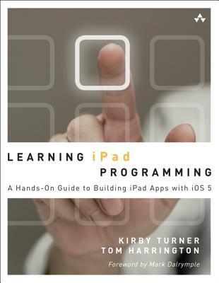 Learning iPad Programming: A Hands-on Guide to Building Apps for the iPad by Kirby Turner ...