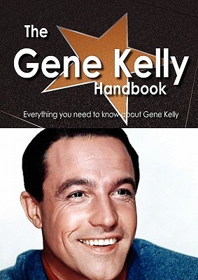 The Gene Kelly Handbook - Everything You Need to Know about Gene Kelly ...