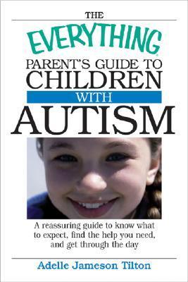 The Everything Parent's Guide To Children With Autism: Know What to ...
