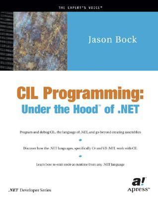 CIL Programming: Under the Hood of .NET by Jason Bock | Goodreads