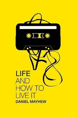 Life and how to live it by Daniel Mayhew | Goodreads