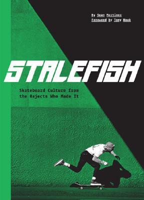 Stalefish: skateboard culture from the rejects who made it by Sean ...