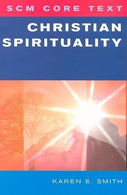 SCM Core Text: Christian Spirituality by Karen E. Smith | Goodreads