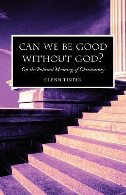 Can we be Good without God? On the Political Meaning of Christianity by ...