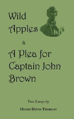 Wild Apples & A Plea for Captain John Brown: Two Essays by Henry David ...